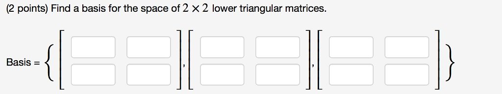 Solved: (2 Points) Find A Basis For The Space Of 2 × 2 Low... | Chegg.com