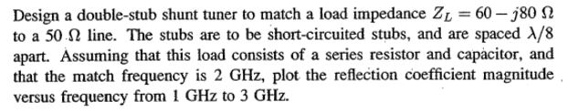 Solved Design a double-stub shunt tuner to match a load | Chegg.com
