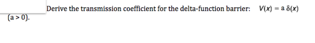 Solved V(x) = a δ(x) Derive the transmission coefficient for | Chegg.com