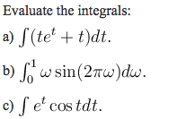 Solved Evaluate the integrals: integral(te^t + t)dt. | Chegg.com