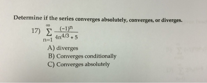 Solved Determine if the series converges absolutely, | Chegg.com