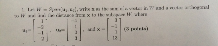 Solved 1. Let W = Span (u1, u2), write x as the sum of a | Chegg.com