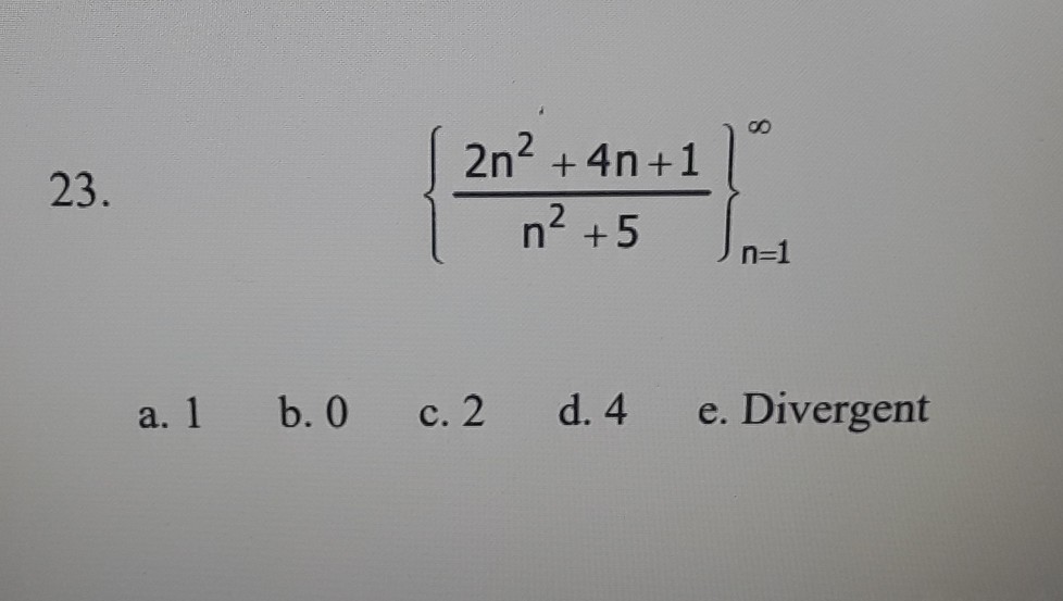Solved 2n2 + 4n +1 23 a. 1 b.0 c. 2 d.4 e. Divergent | Chegg.com