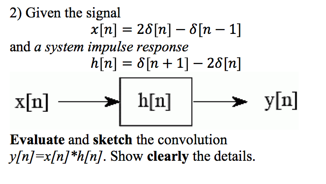 Solved 2) Given the signal and a system impulse response | Chegg.com