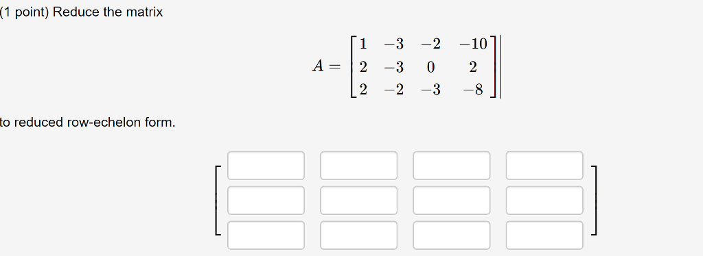 Solved (1 point) Reduce the matrix 1 -3 -2-10 2-2-3-8J1 to | Chegg.com