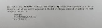 Solved Define the PROLOG predicate addone(L1,L2) whose finst | Chegg.com