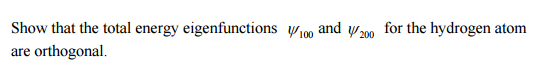 Solved Show that the total energy eigenfunctions psi100 and | Chegg.com