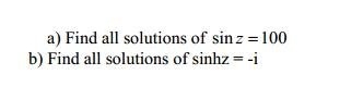 Solved a) Find all solutions of sin z = 100 b) Find all | Chegg.com