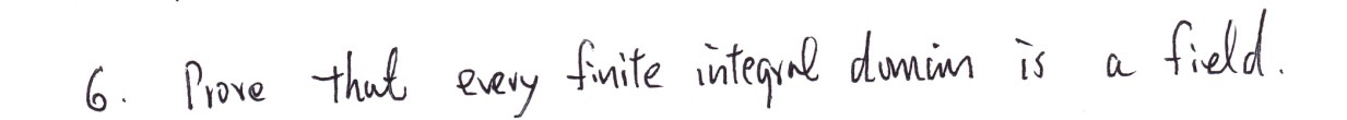 Solved 6. Prove that every finite integral domain is a | Chegg.com