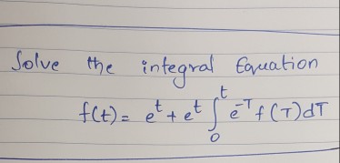 Solved Solve the integral equation f(t) = e^t + e^t | Chegg.com