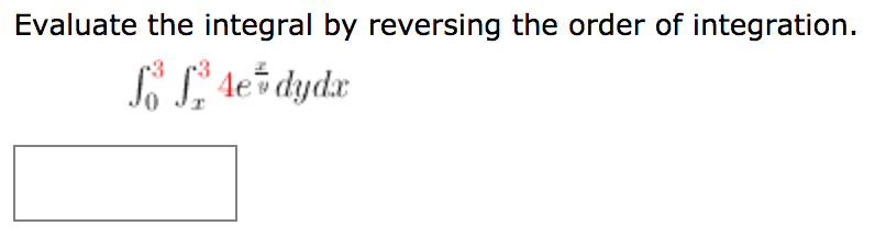 Solved Evaluate the integral by reversing the order of | Chegg.com