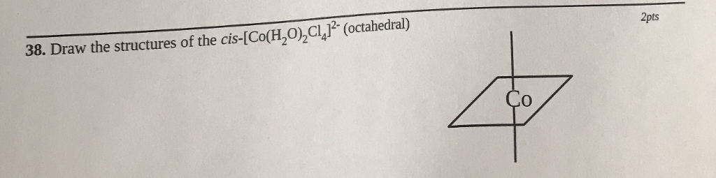 Solved 2pts 38. Draw the structures of the cis-[Co(H,0) | Chegg.com