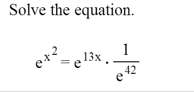 Solved Solve the equation. e^x^2= e^13x.1/e^42 | Chegg.com
