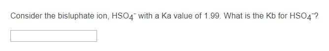 Solved Consider the bisulphate ion, HSO4^- with a Ka value | Chegg.com