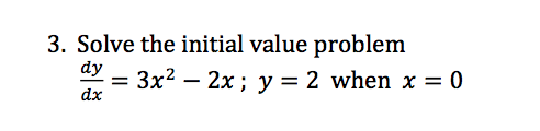 Solved 3. Solve the initial value problem dy dx 3X2-2x; y= 2 | Chegg.com