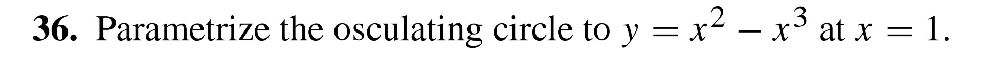 Solved 36. Parametrize the osculating circle to y = x^2 - | Chegg.com