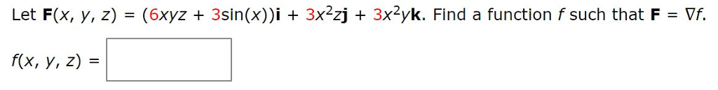 Solved Let F(x, y, z) = (6xyz + 3sin(x))i 3x^2zj + 3x^2yk. | Chegg.com Solved Let F(x, y, z) = (6xyz + 3sin(x))i 3x^2zj + 3x^2yk. | Chegg.com