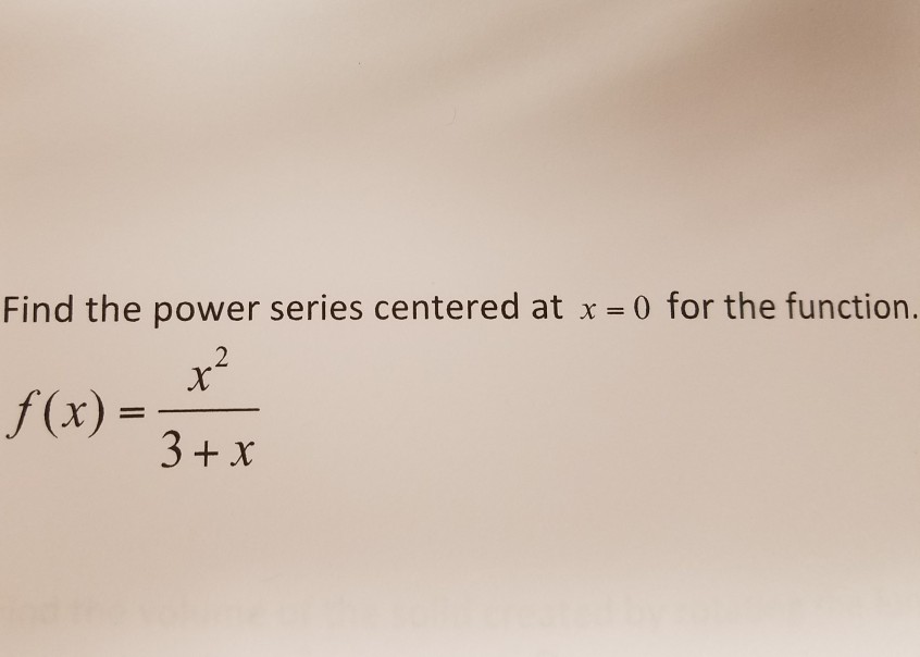Solved Find the power series centered at x = 0 for the | Chegg.com