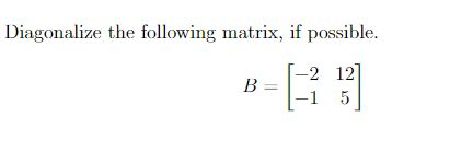 Solved Diagonalize the following matrix, if possible -1 5 | Chegg.com