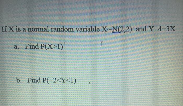 Solved If X is a normal random variable X~N(2,2) and Y=4-3X | Chegg.com