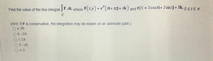 Solved Find the value of the line integral integral_C F.dr, | Chegg.com