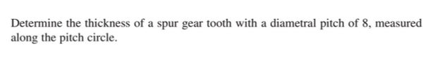 Solved Determine the thickness of a spur gear tooth with a | Chegg.com