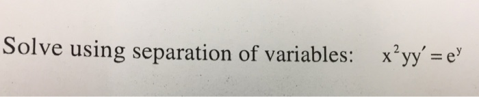 Solved Solve using separation of variables: x^2yy' = e^y | Chegg.com