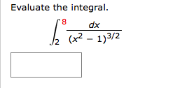 Solved Evaluate the integral. 8 dx J2 (x2 - 1)3/2 | Chegg.com