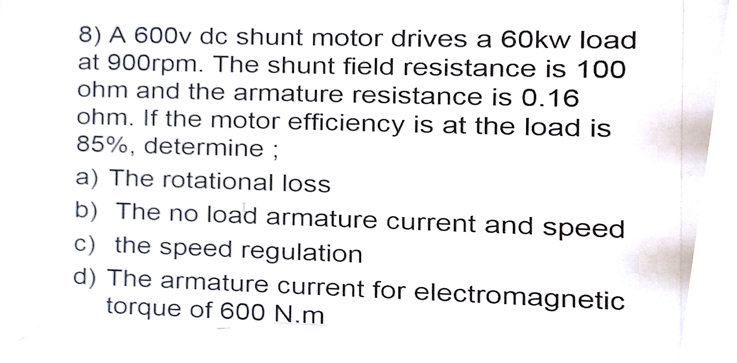 Solved A 600v dc shunt motor drives a 60kw load at 900rpm. | Chegg.com