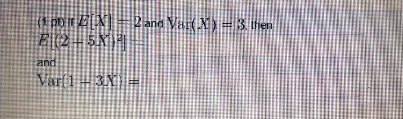 Solved If E[x] = 2 and Var(X) = 3, then E[(2 +5X)^2] = and | Chegg.com