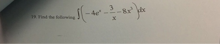 Solved Find the following integral (-4e^x - 3/x - 8x^3)dx | Chegg.com