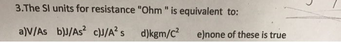Solved The SI units for resistance "Ohm " is equivalent to: | Chegg.com