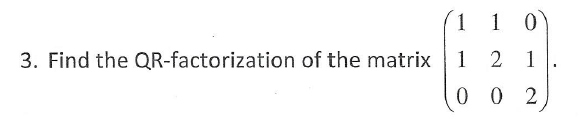 Solved Find the QR-factorization of the matrix (1 1 0 1 2 1 | Chegg.com