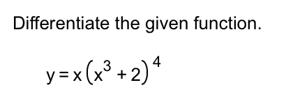 Solved Differentiate the given function. y=x(x3 + 2)4 | Chegg.com