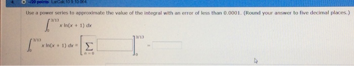 Solved Use a power series to approximate the value of the | Chegg.com