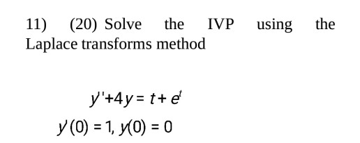 Solved 11) (20) Solve the IVP using the Laplace transforms | Chegg.com Solved 11) (20) Solve the IVP using the Laplace transforms | Chegg.com