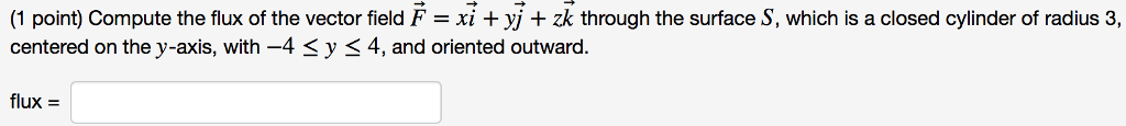 Solved (1 point) Compute the flux of the vector field F = xi | Chegg.com