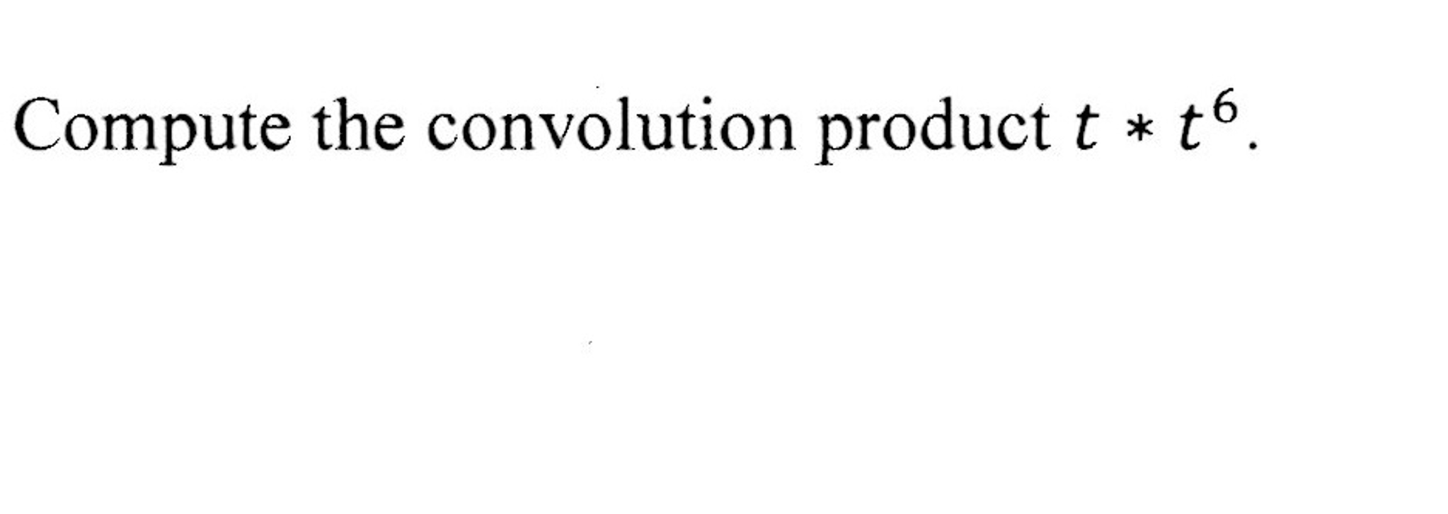Solved Compute the convolution product t * t^6. | Chegg.com