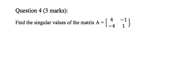 Solved Question 4 (3 marks): Find the singular values of the | Chegg.com
