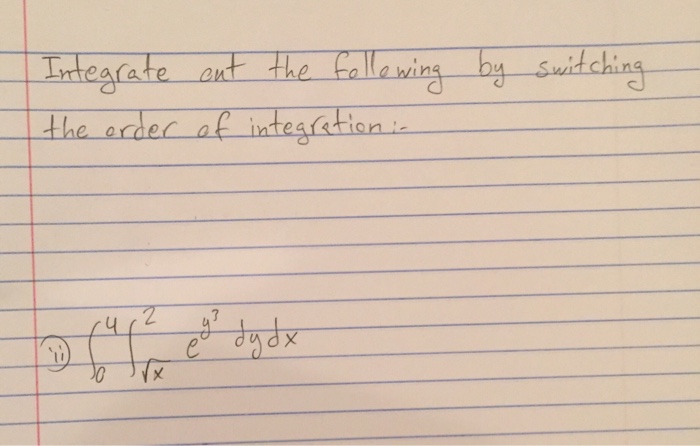Solved Integrate cut the following by switching the order of | Chegg.com