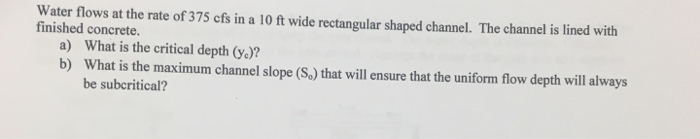 Solved Water flows at the rate of 375 cfs in a 10 ft wide | Chegg.com