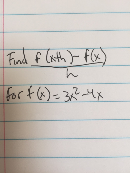 Solved Find f(x + h) - f(x)/h for f(x) = 3x^2 - 4x | Chegg.com
