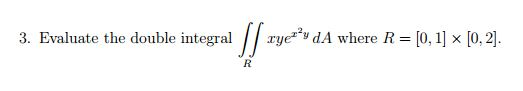 Solved 3. Evaluate the double integral double int R xye^x^2y | Chegg.com