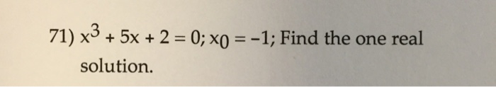 Solved Use newtons method to estimate the one real solution | Chegg.com