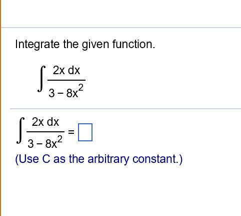 Solved Integrate the given function, integral 2xdx/3 - 8x^2 | Chegg.com
