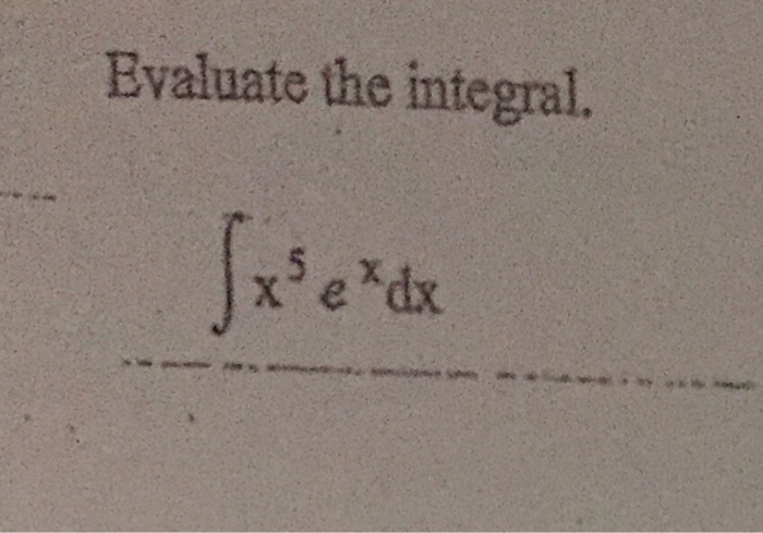Solved Evaluate the integral. Integral x^5 e^x dx | Chegg.com