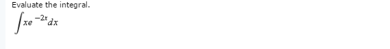 Solved Evaluate the integral. xe^-2x dx Evaluate the | Chegg.com