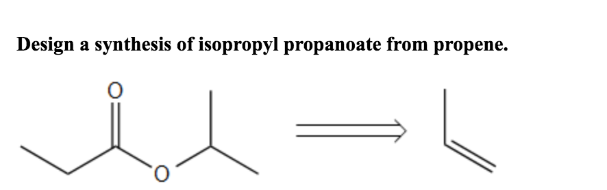 Solved Design a synthesis of isopropyl propanoate from | Chegg.com