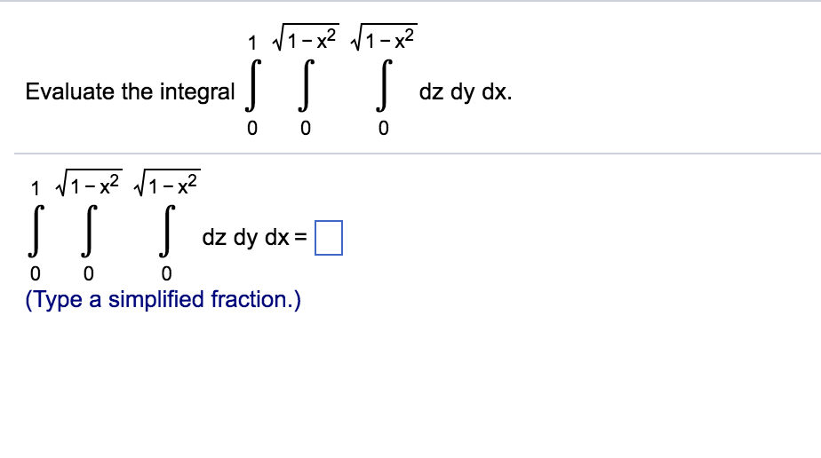 Solved Evaluate the integral dz dy dx. 0 dz dy dx= (Type a | Chegg.com