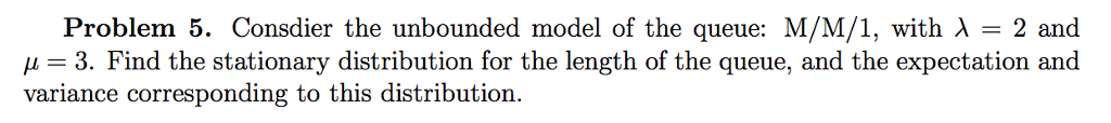 Solved Consider the unbounded model of the queue: M/M/1, | Chegg.com